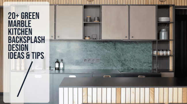 20+ green marble kitchen backsplash design ideas & tips